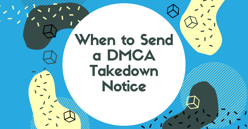 When To Send a DMCA Takedown Notice | Copyright Alliance