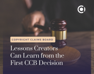 Lessons Creators Can Learn from the First CCB Decision | Copyright Alliance