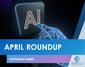 April 2023 Roundup of Copyright News | Copyright Alliance