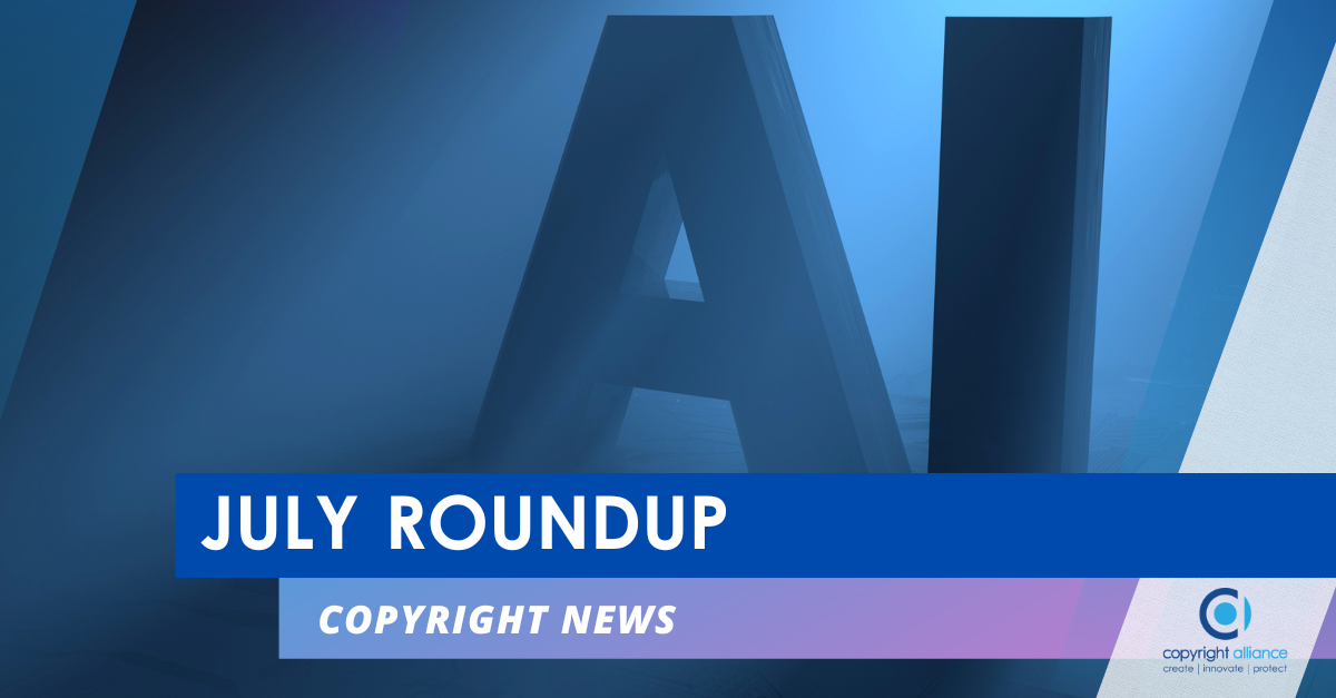 July 2024 Roundup of Copyright News | Copyright Alliance
