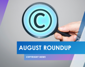 August 2024 Roundup of Copyright News | Copyright Alliance
