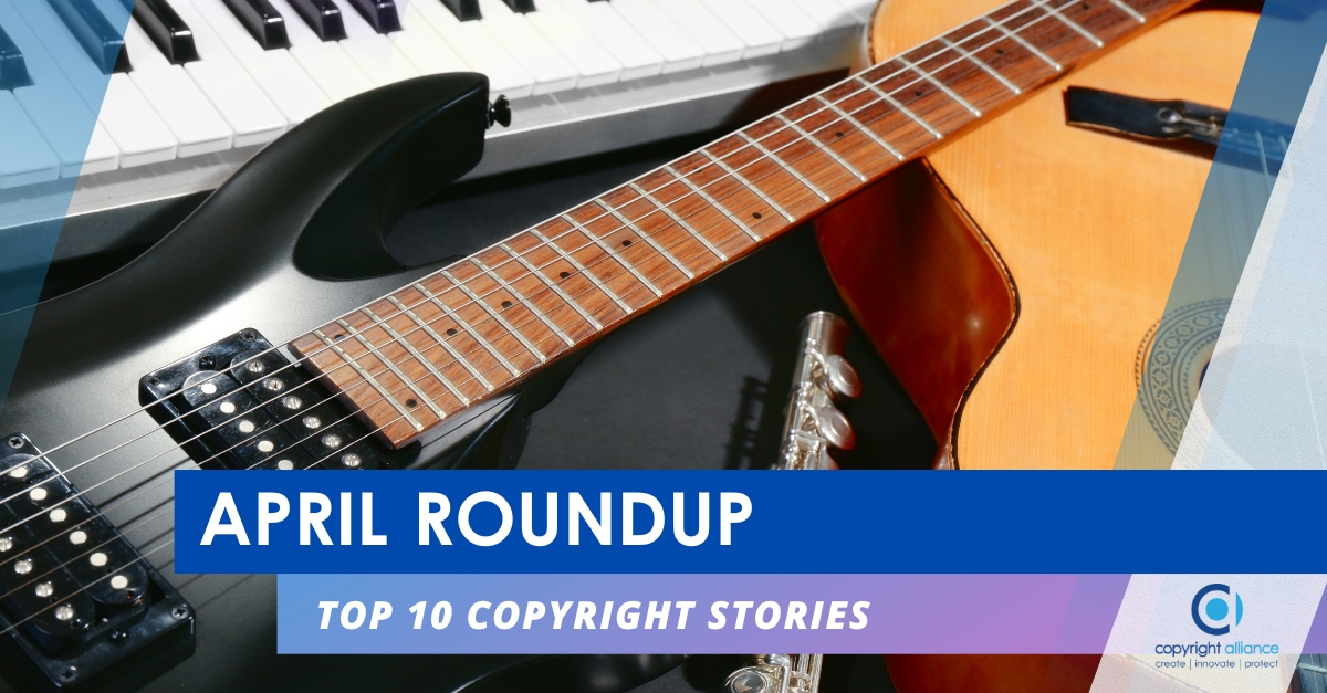 Top 10 Noteworthy Copyright Stories in April 2025 | Copyright Alliance